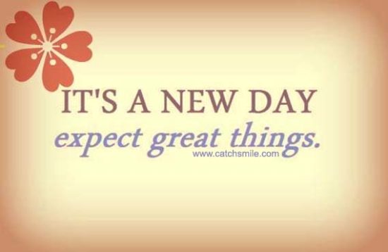 It's a new day - expect great things - Wanting Nothing